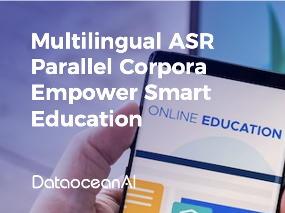 Multilingual ASR Parallel Corpora Empower Smart Education - DataoceanAI